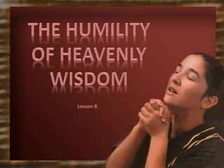 08 humility heavenly wisdom | PPTX