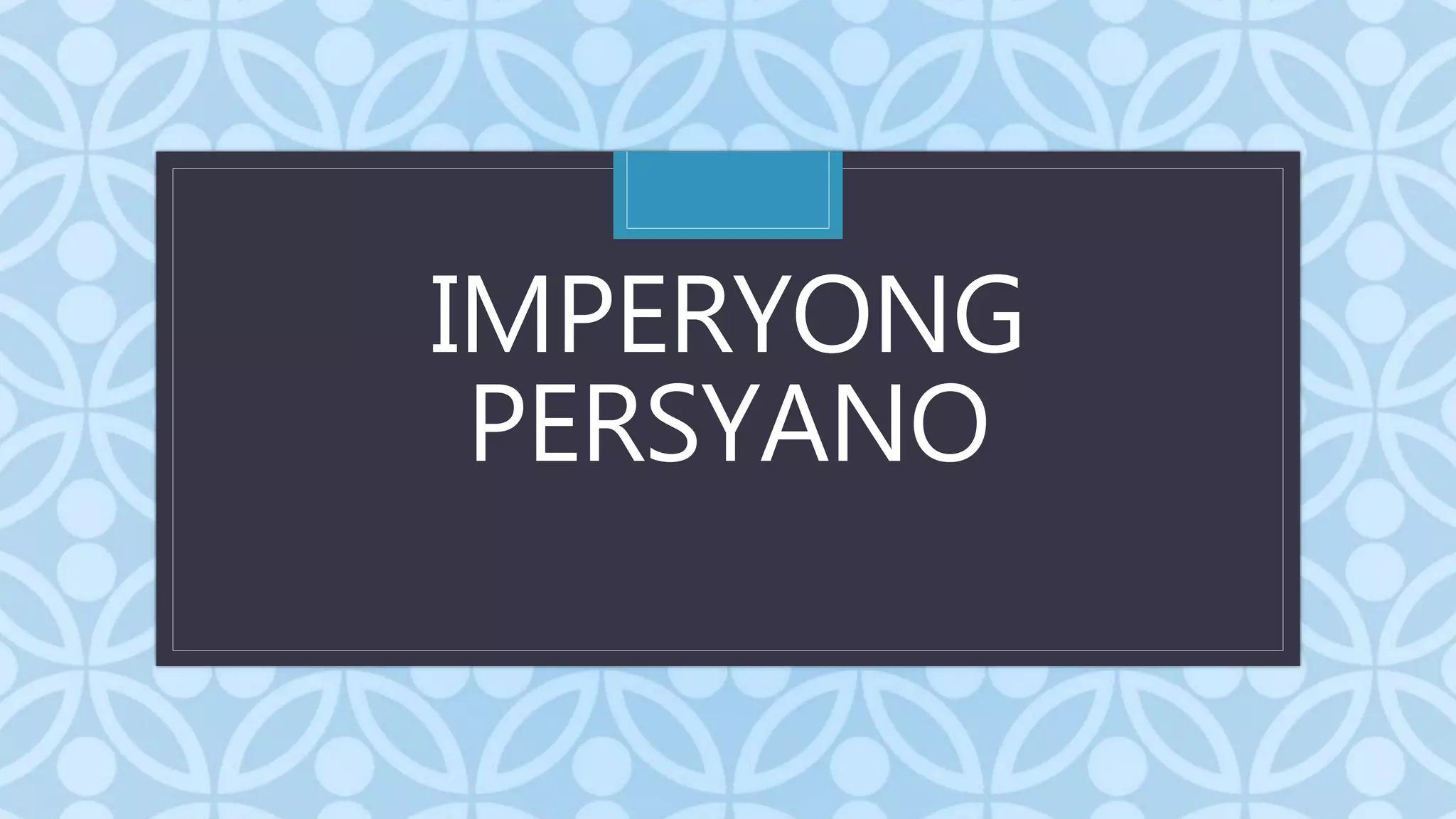 09 11-2019 imperyong persiano | PPTX