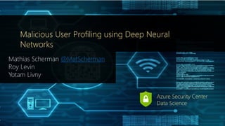 BlueHat v18 || Malicious user profiling using a deep neural net | PPT