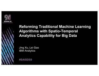 Reforming Traditional Machine Learning Algorithms with Spatio-Temporal Analytics Capability for ...