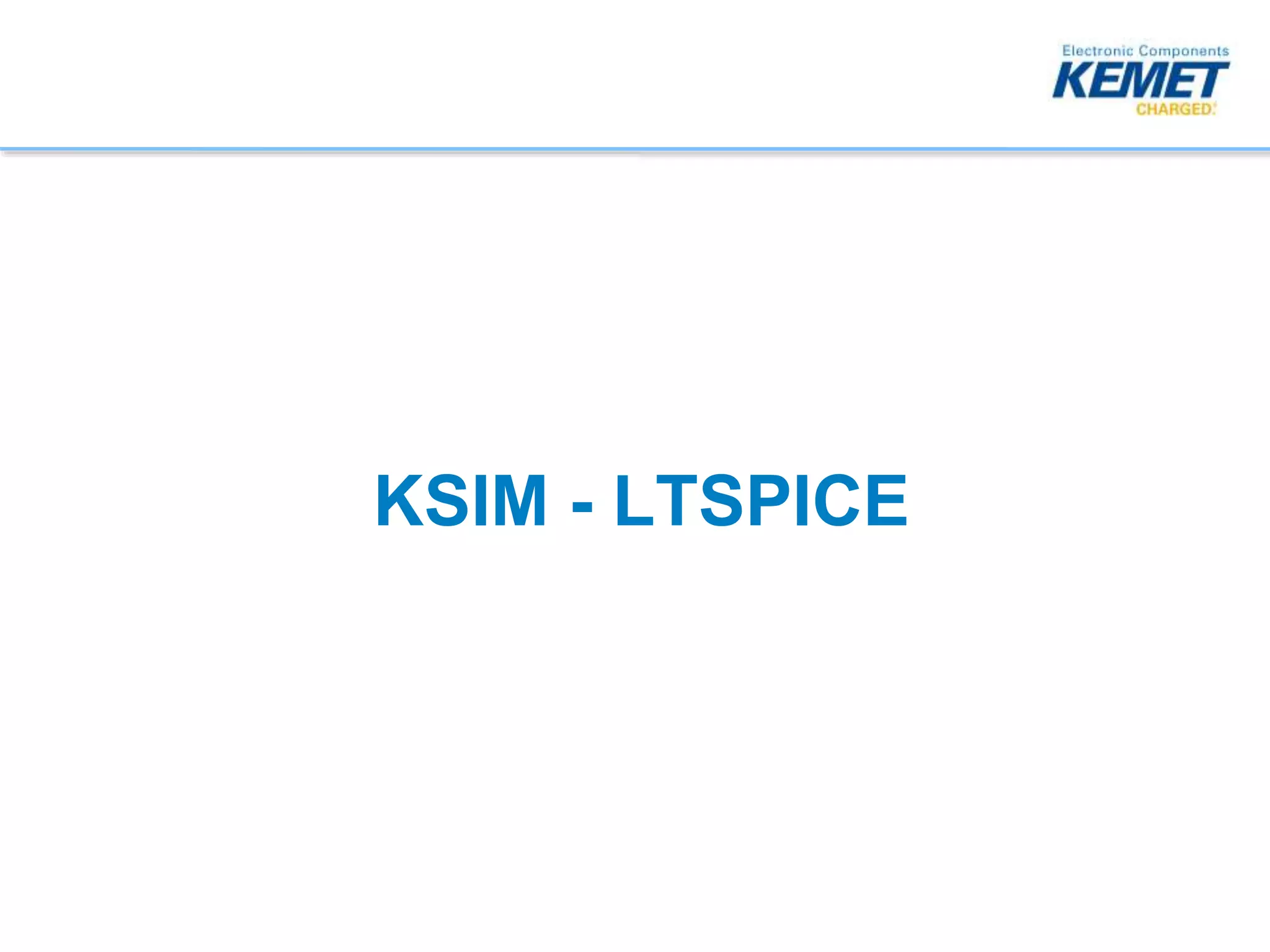 KEMET Webinar - Using KSIM and LTSpice | PPTX