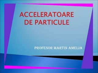 0 acceleratoare de_particule (1) | PPT