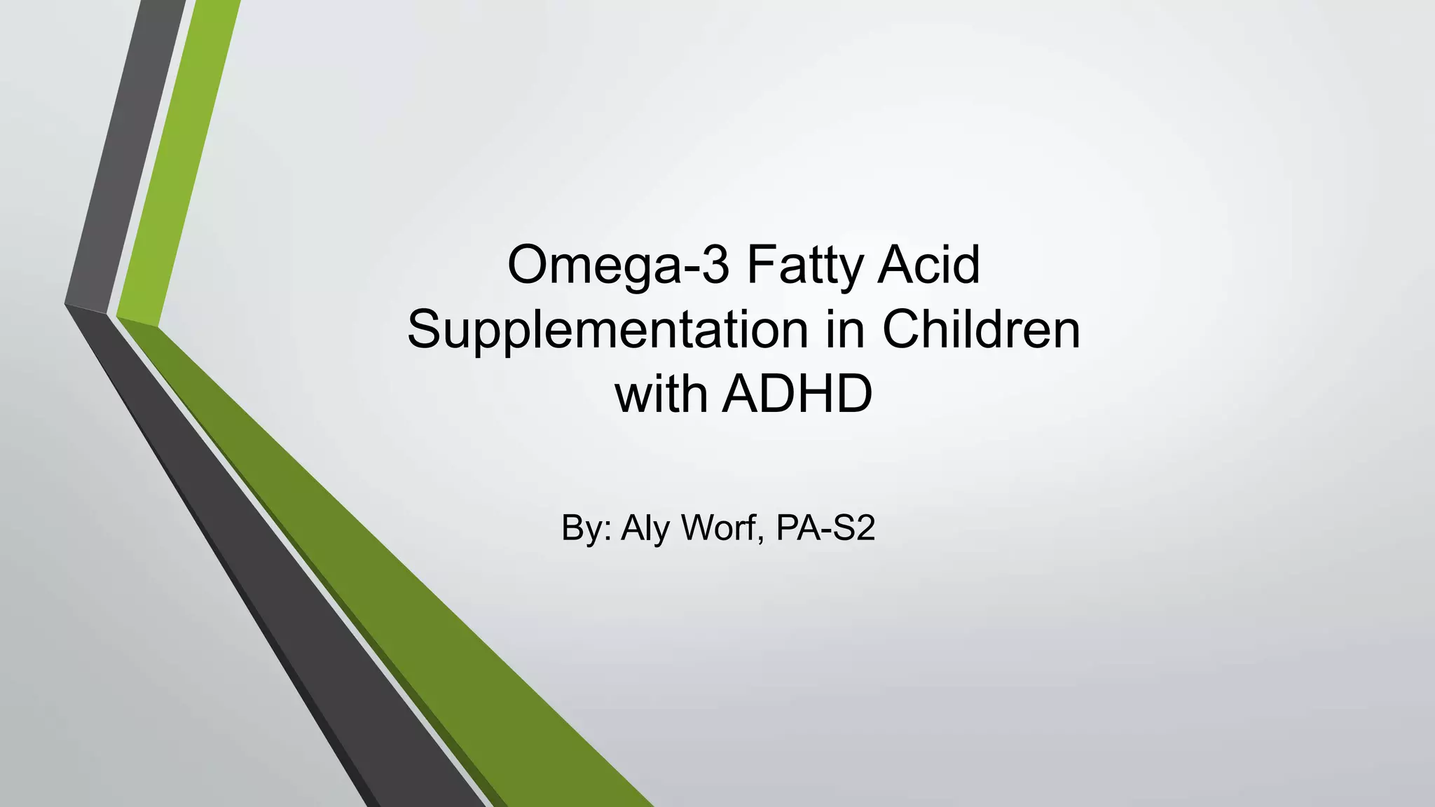 Omega-3 Fatty Acid Supplementation in Children with ADHD | PPTX