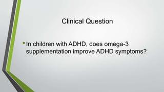 Omega-3 Fatty Acid Supplementation in Children with ADHD | PPTX