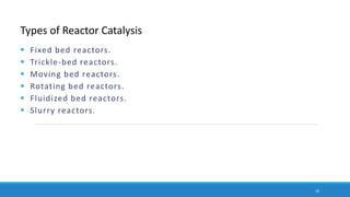 Chemical Reaction Engineering Catalysts in Chemical Reactor Designs | PPTX