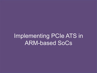 03_03_Implementing_PCIe_ATS_in_ARM-based_SoCs_Final | PPTX