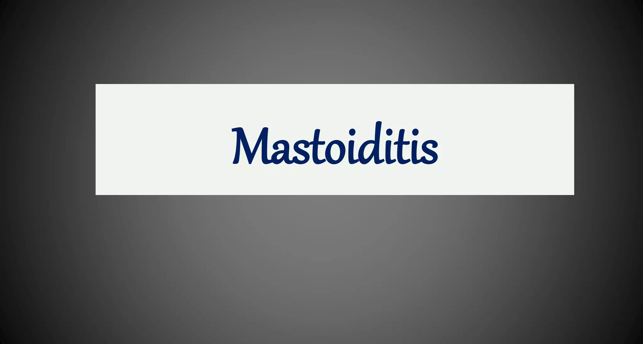 Mastoiditis - inflammation of mastoid bone | PPTX
