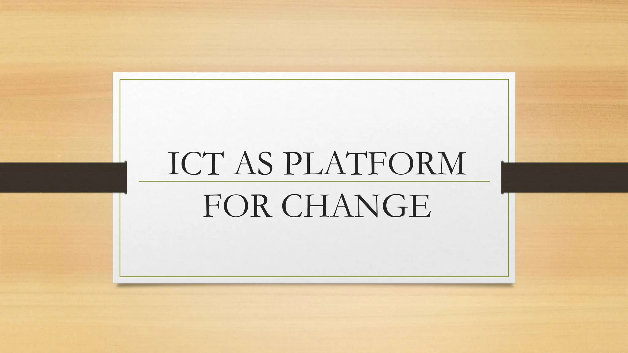 ICT-AS-PLATFORM-FOR-CHANGE-ROLE OF ICT.pptx