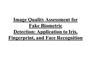 0TH Image Quality Assessment for Fake BiometricDetection Application to Iris Fingerprint and ...