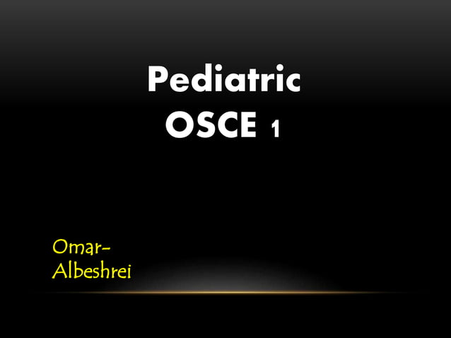 OSCE in pediatric 1 By Omar Albesshrei | PPT