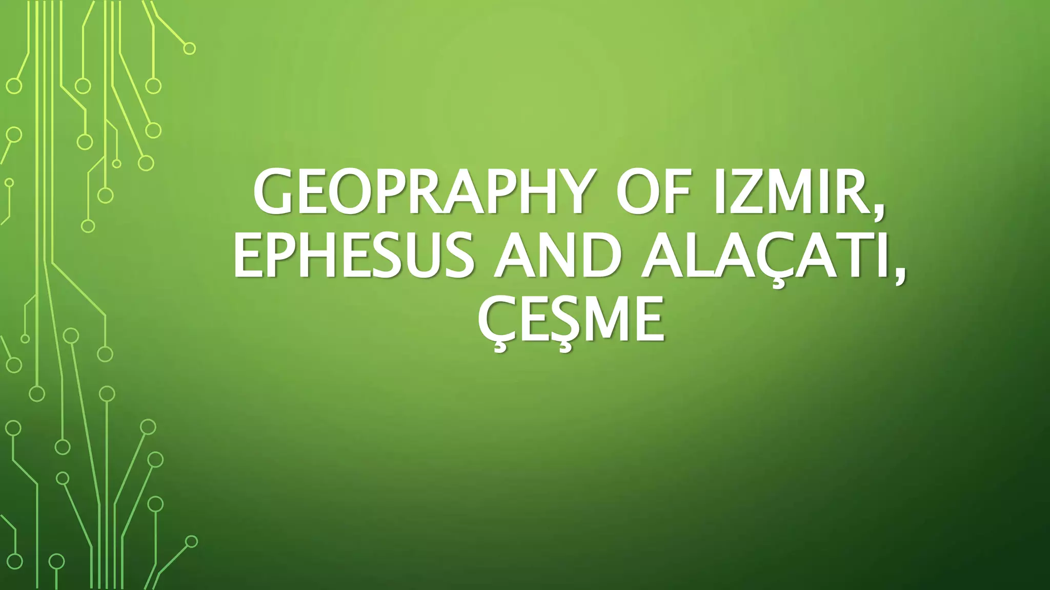 Geography of Izmir, Ephesus and Alaçati, Çesme | PPTX