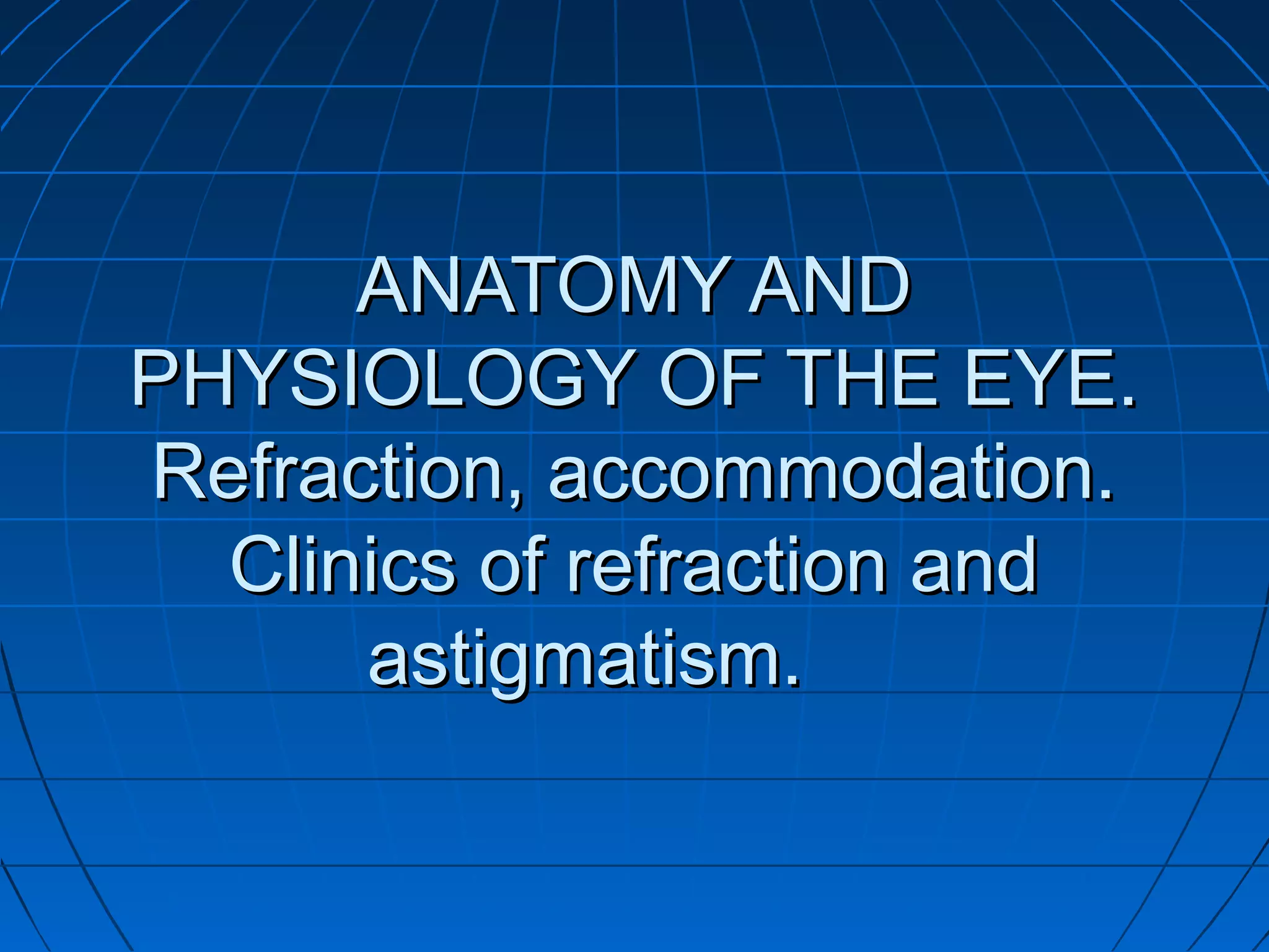 Anatomy & Physiology of Eye. Refraction, accommodation & astigmatism. | PPT