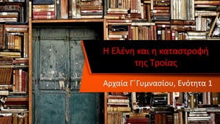 Η ΕΛΕΝΗ ΚΑΙ Η ΚΑΤΑΣΤΡΟΦΗ ΤΗΣ ΤΡΟΙΑΣ | PPT