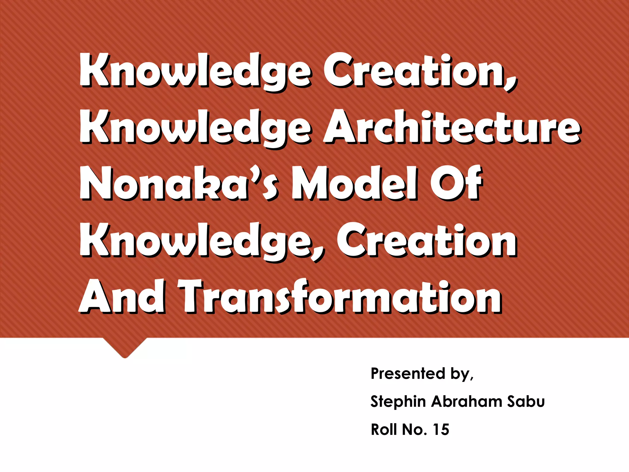 knowledge creation ,knowledge architecture, nonaka's model of knowledge,creation and ...