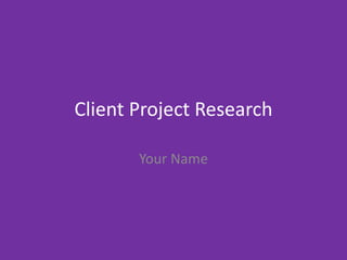 Client Project - 1 - Research | PPTX