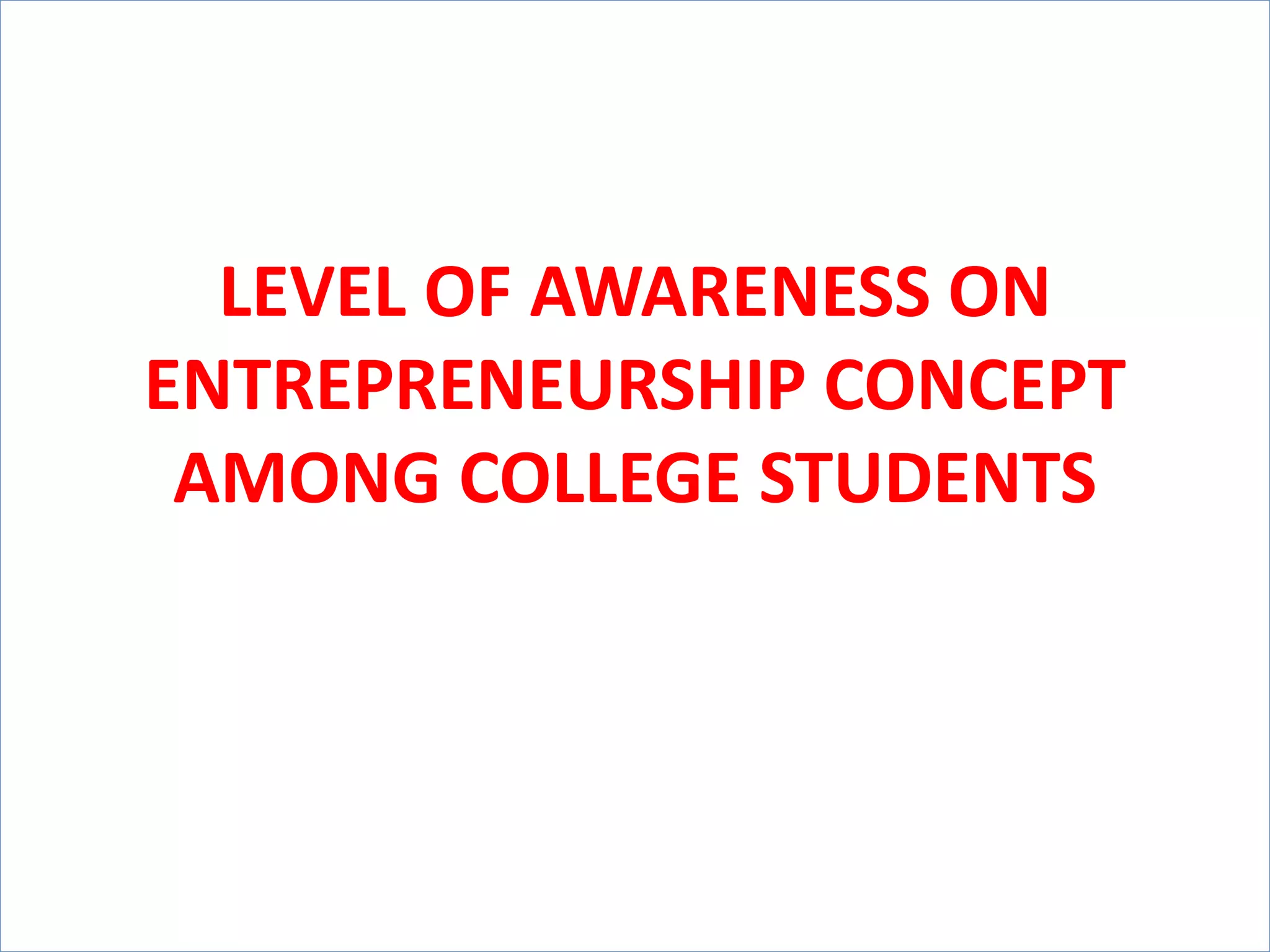 LEVEL OF AWARENESS OF ENTREPRENEURSHIP CONCEPT AMONG COLLEGE STUDENTS | PPT