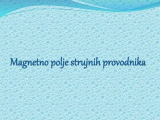 1. magnetno polje strujnih provodnika | PPTX