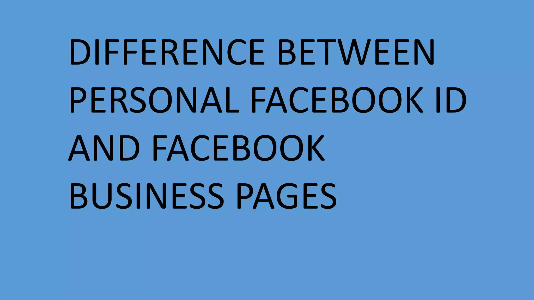 DIFFERENCE BETWEEN PERSONAL FACEBOOK ID AND FACEBOOK BUSINESS PAGES | PPTX