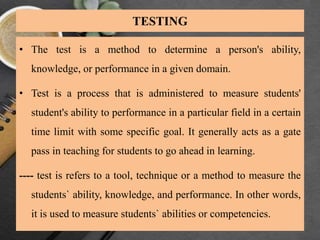 ASSESSMENT: TESTING, ASSESSMENT, AND EVALUATION IN TEACHING (I) | PPT