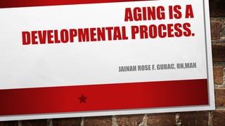 1. aging is a developmental process. | PPTX