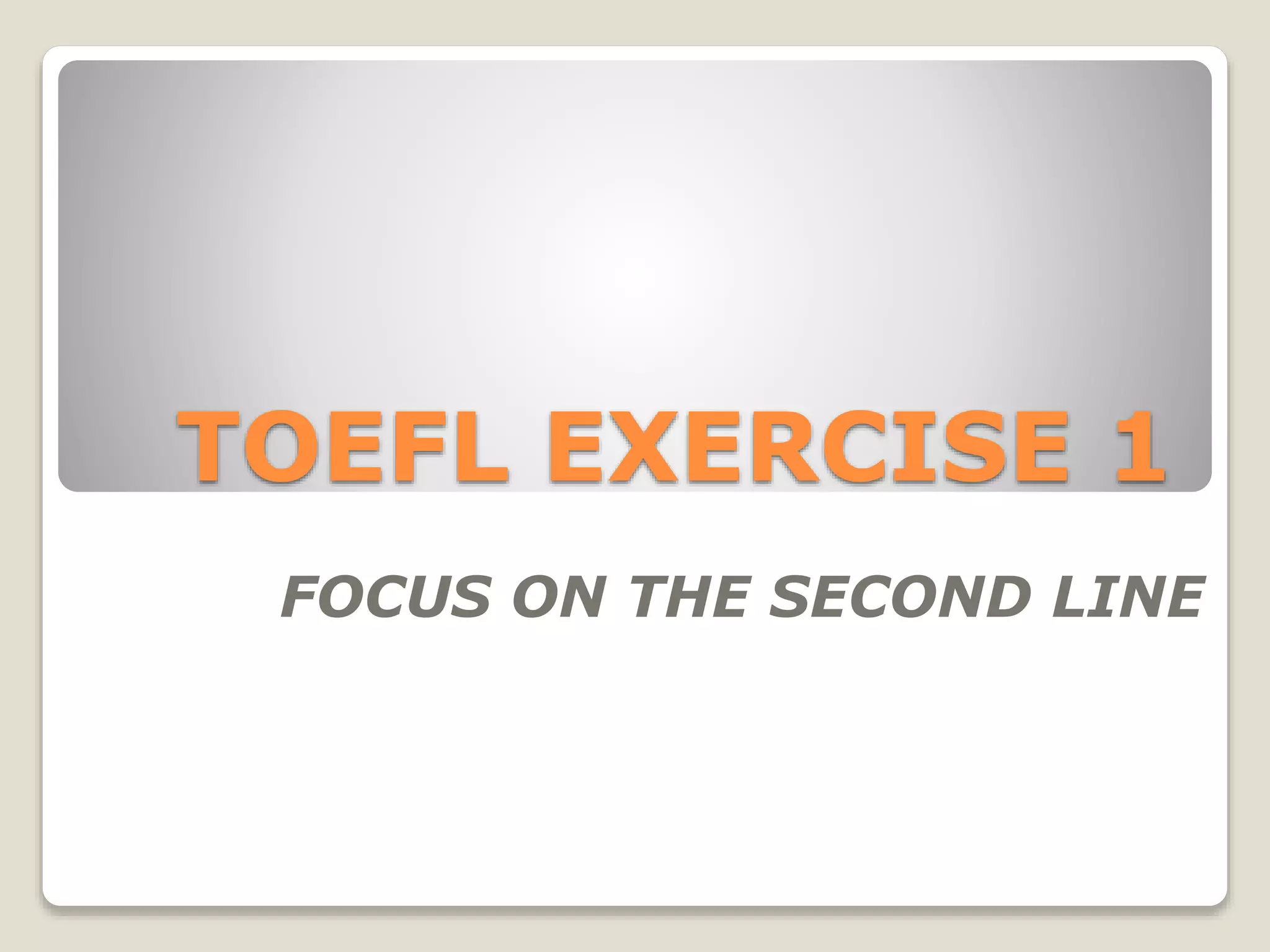 TOEFL EXERCISE 1 - FOCUS ON THE SECOND LINE | PPTX