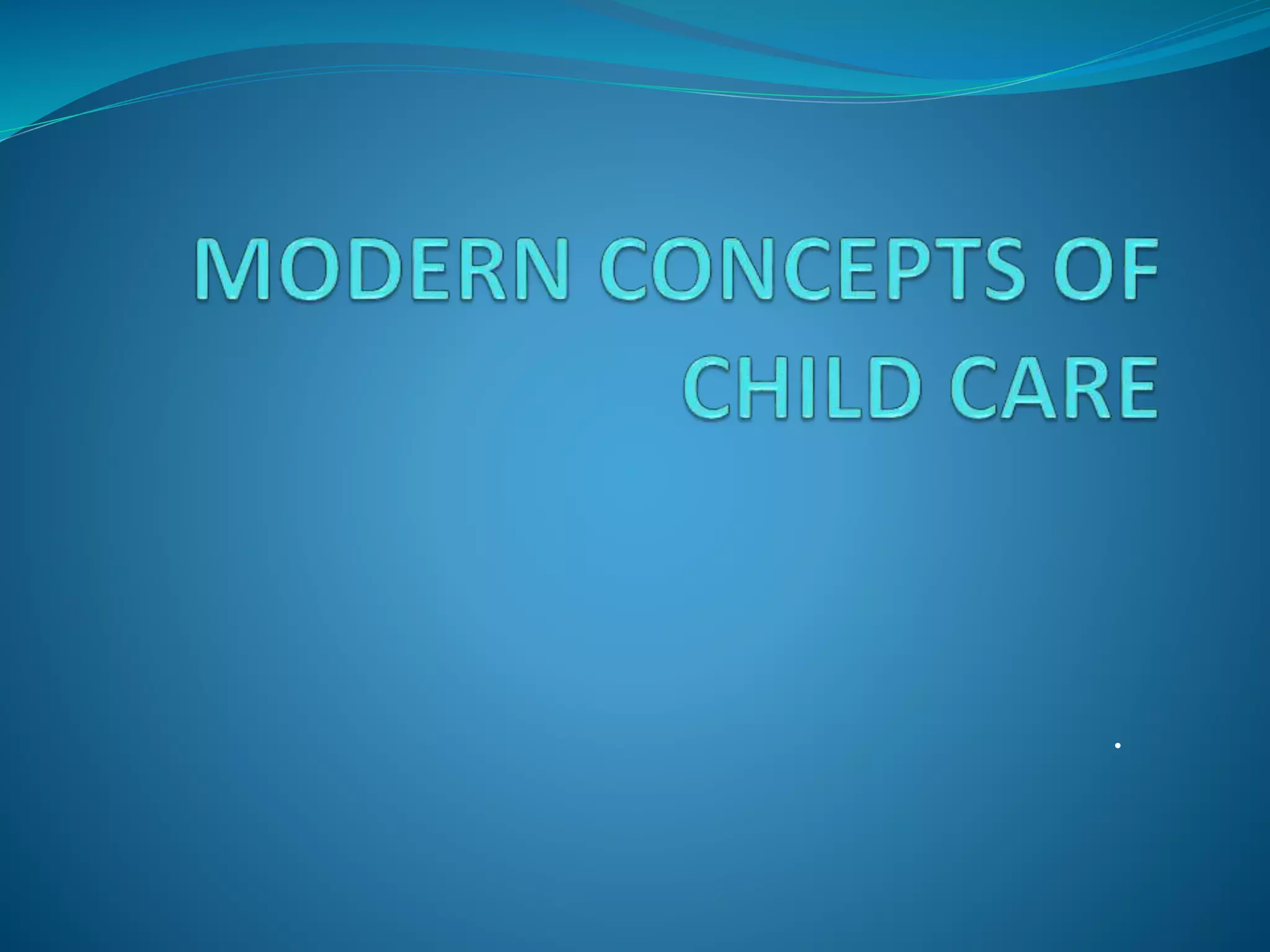 1.modern concepts of child care | PPTX