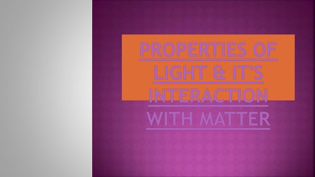 1.properties of light and it's interaction with matter | PPTX ...