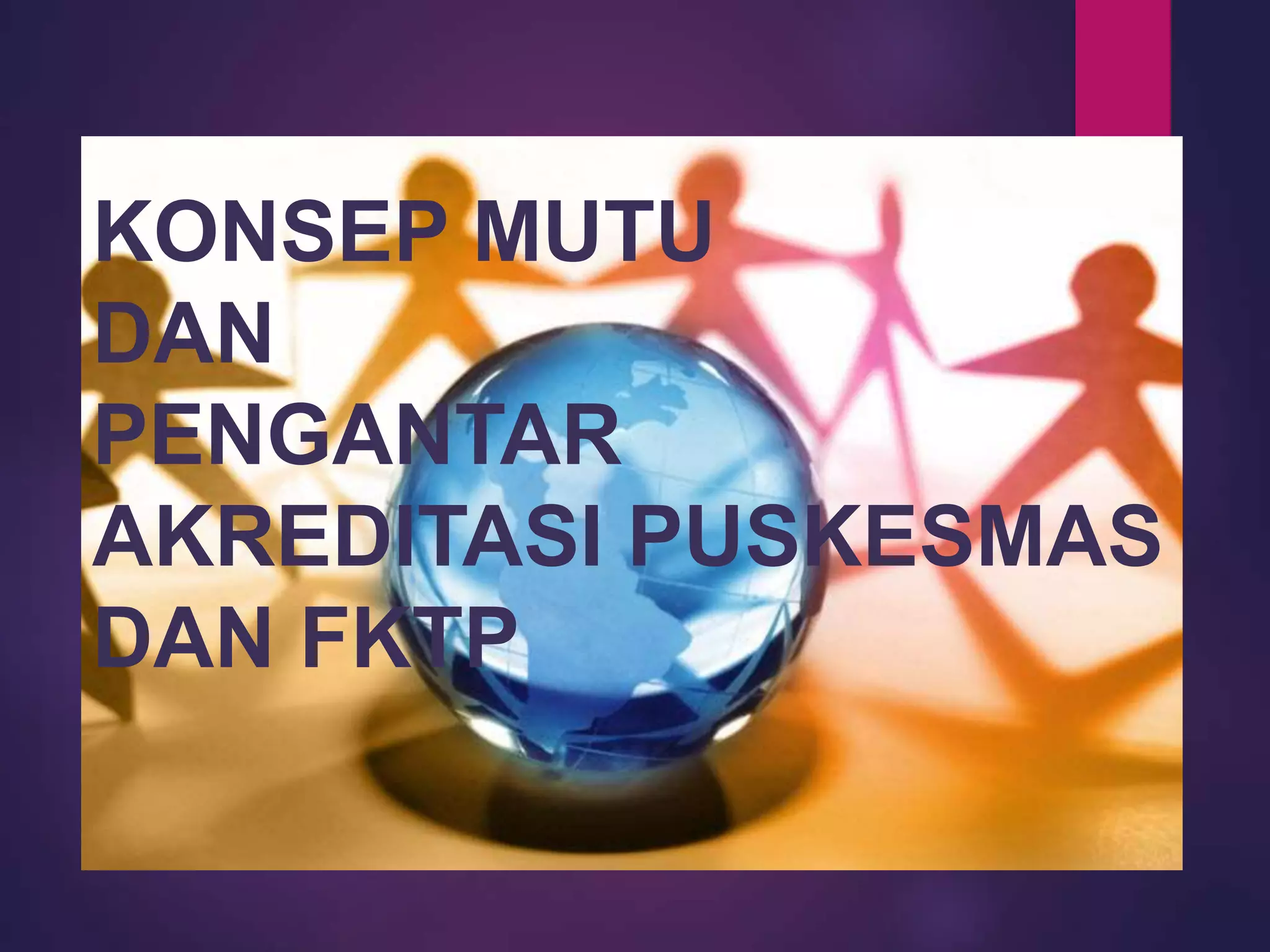 1. KONSEP MUTU DAN AKREDITASI FASYANKES TINGKAT PERTAMA_1.ppt