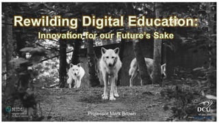 Rewilding Digital Education: Innovation for our Future’s Sake | PPT