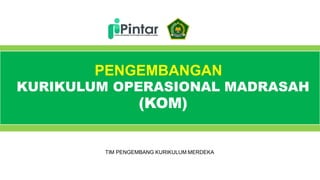 1. Pengembangan Kurikulum Operasional Madrasah (KOM).pptx.pptx