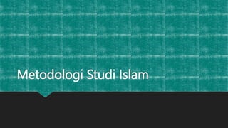 1. Metodologi_Studi_Islam.klklkhjkhgyughjkklj | PPTX