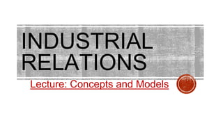 1. Industrial Relations Concept and Models.pptx