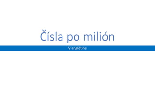 Čísla po milión v angličtine - numbers.pptx