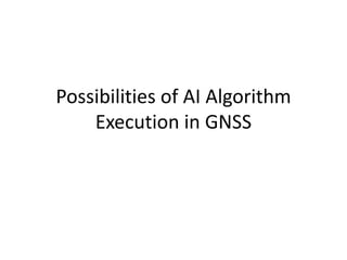 1.Possibilities of AI Algorithm Execution in GNSS.pptx