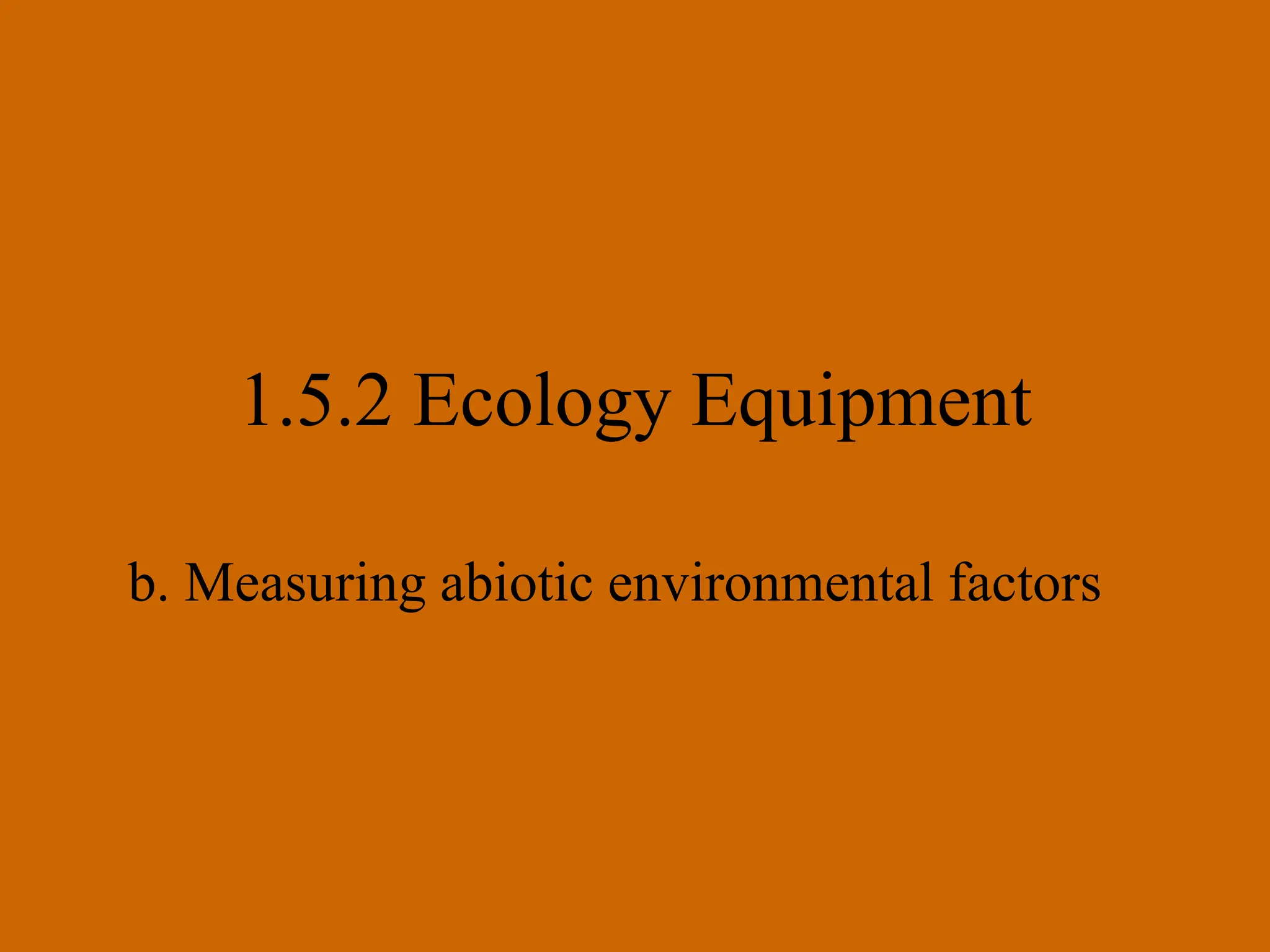 1.5.2 EcologyAbioticfactormeasurment Equipment (1).ppt