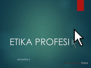 KELOMPOK 3 presentasi etika profesi rev.ppt