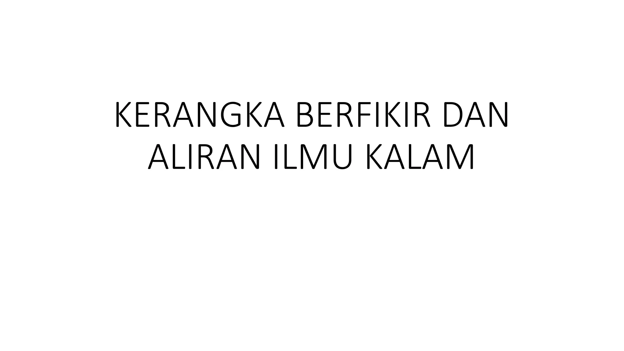 1. KERANGKA BERFIKIR DAN ALIRAN ILMU KALAM.pptx