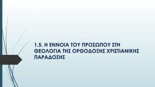 1.5. Η ΕΝΝΟΙΑ ΤΟΥ ΠΡΟΣΩΠΟΥ ΣΤΗ ΘΕΟΛΟΓΙΑ ΤΗΣ ΟΡΘΟΔΟΞΗΣ ΧΡΙΣΤΙΑΝΙΚΗΣ ...
