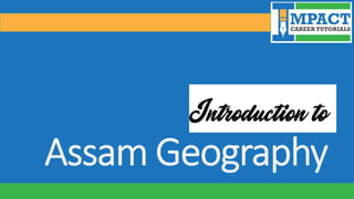 Introduction to Geography of Assam and more | PPT