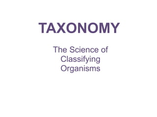 Taxonomy - Science of Classifying Organisms | PPTX