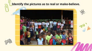 1. Identify Real or Make-Believe Images.pptx