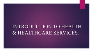 1.1 Introduction to health & healthcare services.pptx