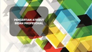 1.2 PPT Pengertian Atribut Bidan Profesional.pptx
