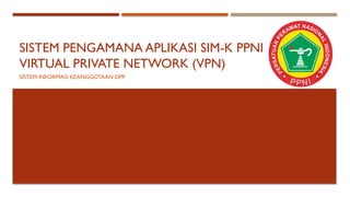 1. SISTEM PENGAMANA APLIKASI SIM-K PPNI dg VPN -2.pptx