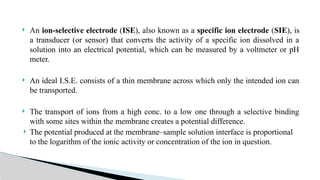 Ion selective electrodes(ISE) & their components | PPTX