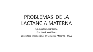 1.1. PROBLEMAS DE LA LACTANCIA MATERNA - Lic. Ramirez.pptx