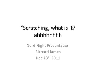 Dr Richard James: Scratching, what is it? | PPT