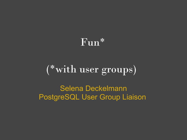 Fun With Postgresql User Groups Ppt
