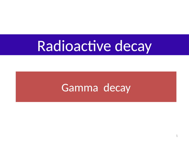 Nuclear Science- Radioactivity -Gamma decay | PPTX