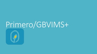 1-GBVIMS-Overview-OF PRIMERO IM SYSTEM.pptx